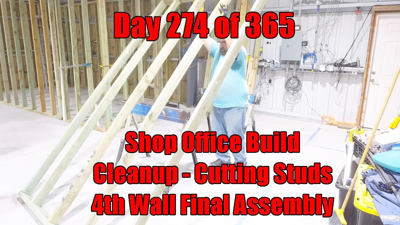 Day 274 of 365 Cleanup Studs Cut 4th Wall Final Assembly - YouTube