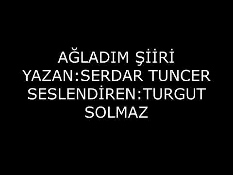 SERDAR TUNCER'İN AĞLADIM ŞİİRİ VE SÖZLERİ