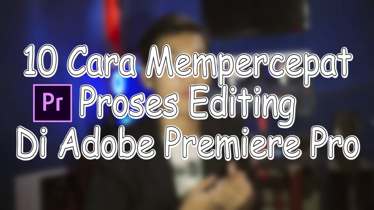 Kamu Editor? inilah 10 Cara Mempercepat Proses Editing di Adobe ...