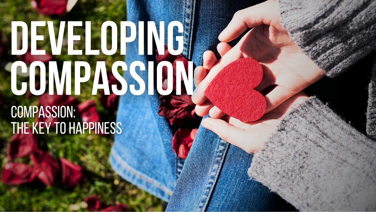 DEVELOPING COMPASSION | Compassion: The Key to Happiness - YouTube