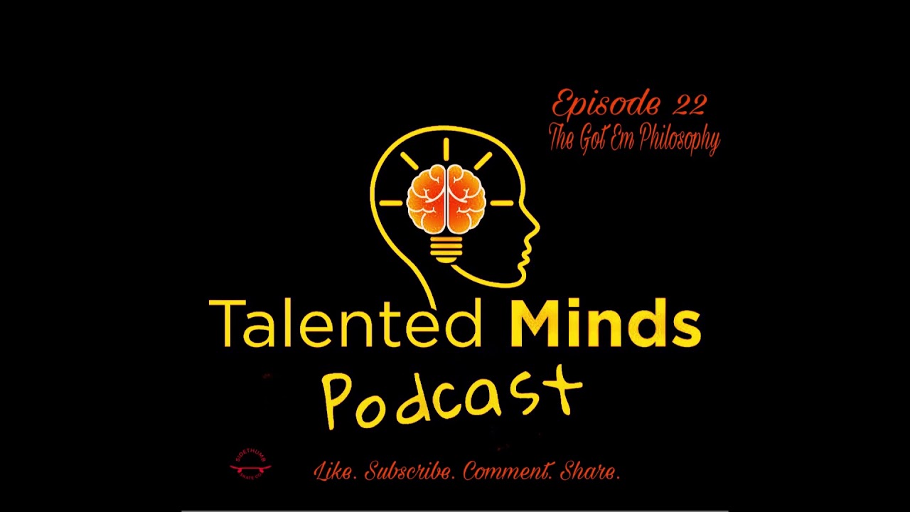 Talented Minds Podcast: Episode 22 - The Got Em Philosophy - YouTube