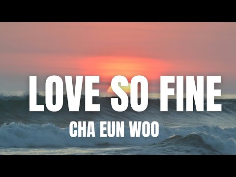 CHA EUN WOO-Love So Fine(Lyrics) - YouTube
