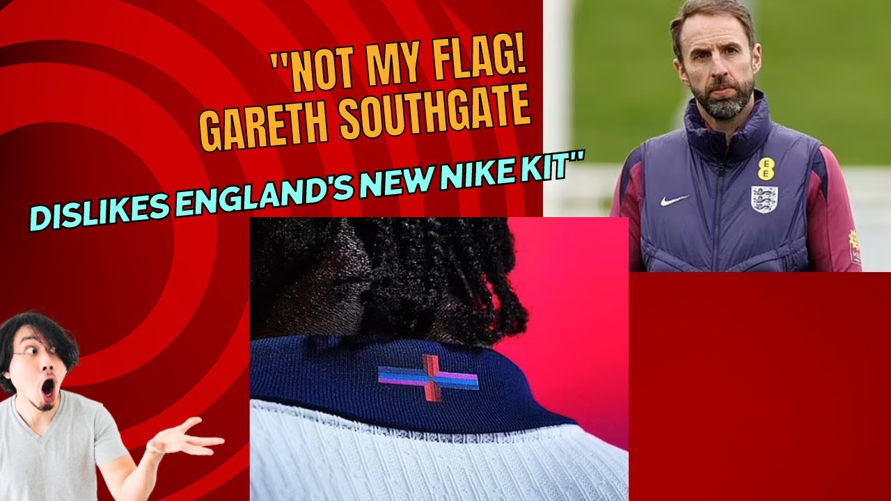 Not My Flag! Gareth Southgate Dislikes England's New Nike Kit - YouTube