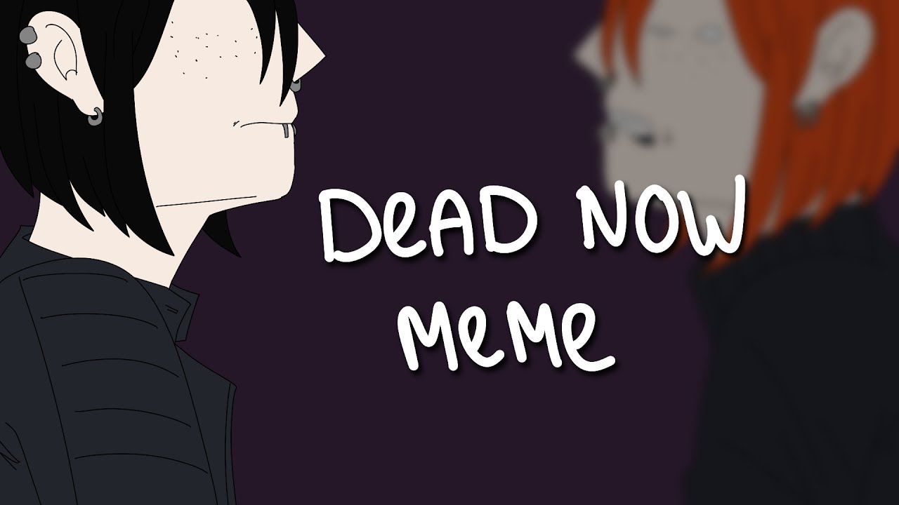 dead now meme (old) - YouTube