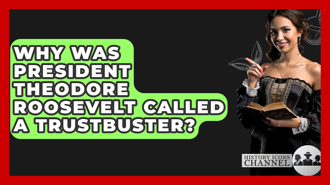 Why Was President Theodore Roosevelt Called A Trustbuster? - History ...