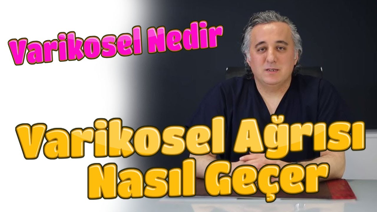 VARİKOSEL AĞRISI NASIL GEÇER, VARİKOSEL NEDİR, NASIL TEDAVİ EDİLİR ...