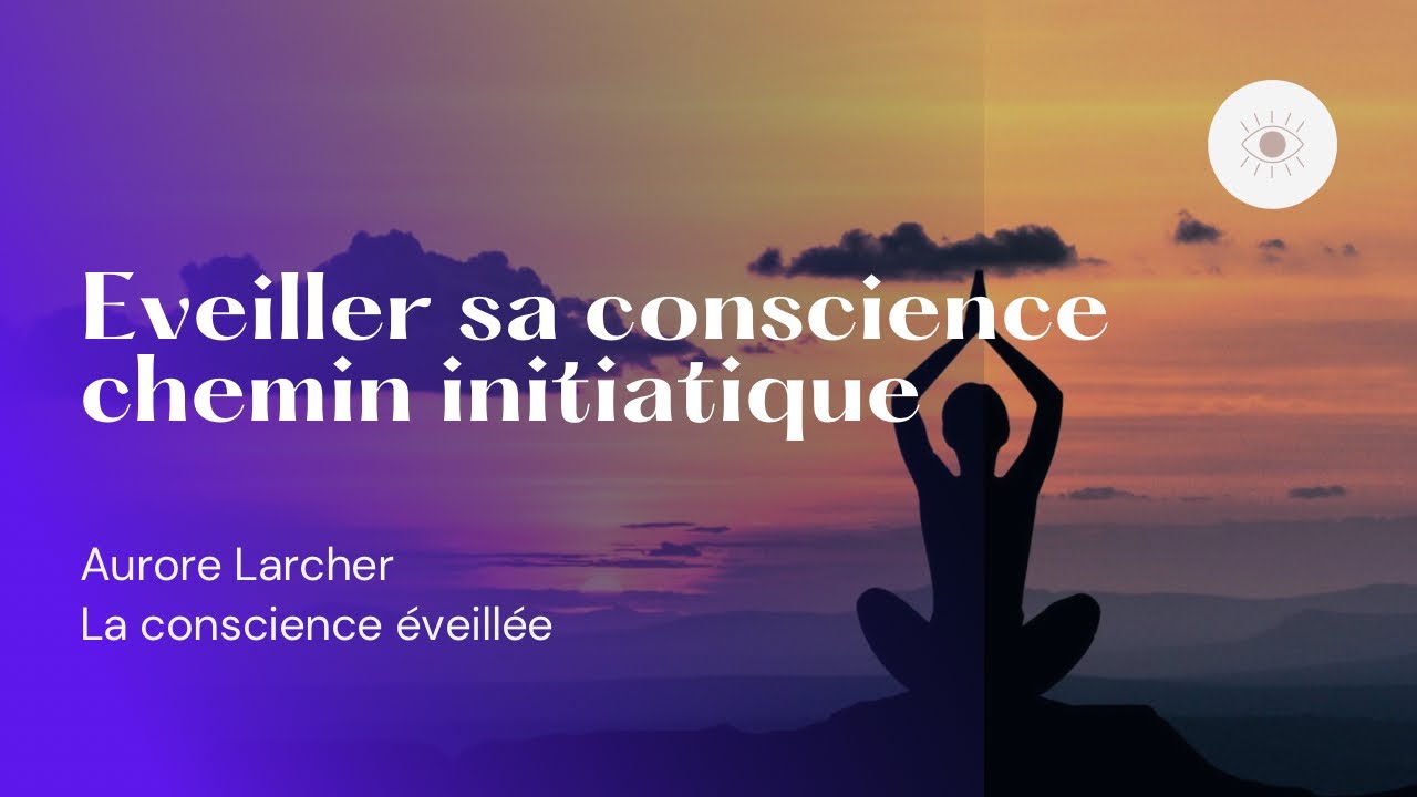 EVEILLER SA CONSCIENCE ET APRES ? Chemin initiatique - YouTube
