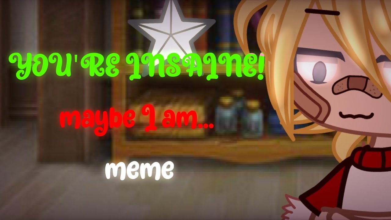 you're insane! maybe I am..|meme^insaine innit au^| - YouTube