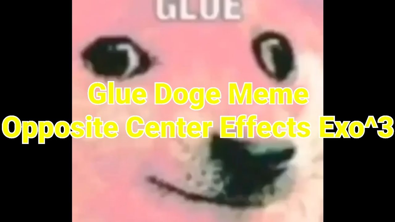 Glue Doge Meme Opposite Center Effects Exo^3 - YouTube