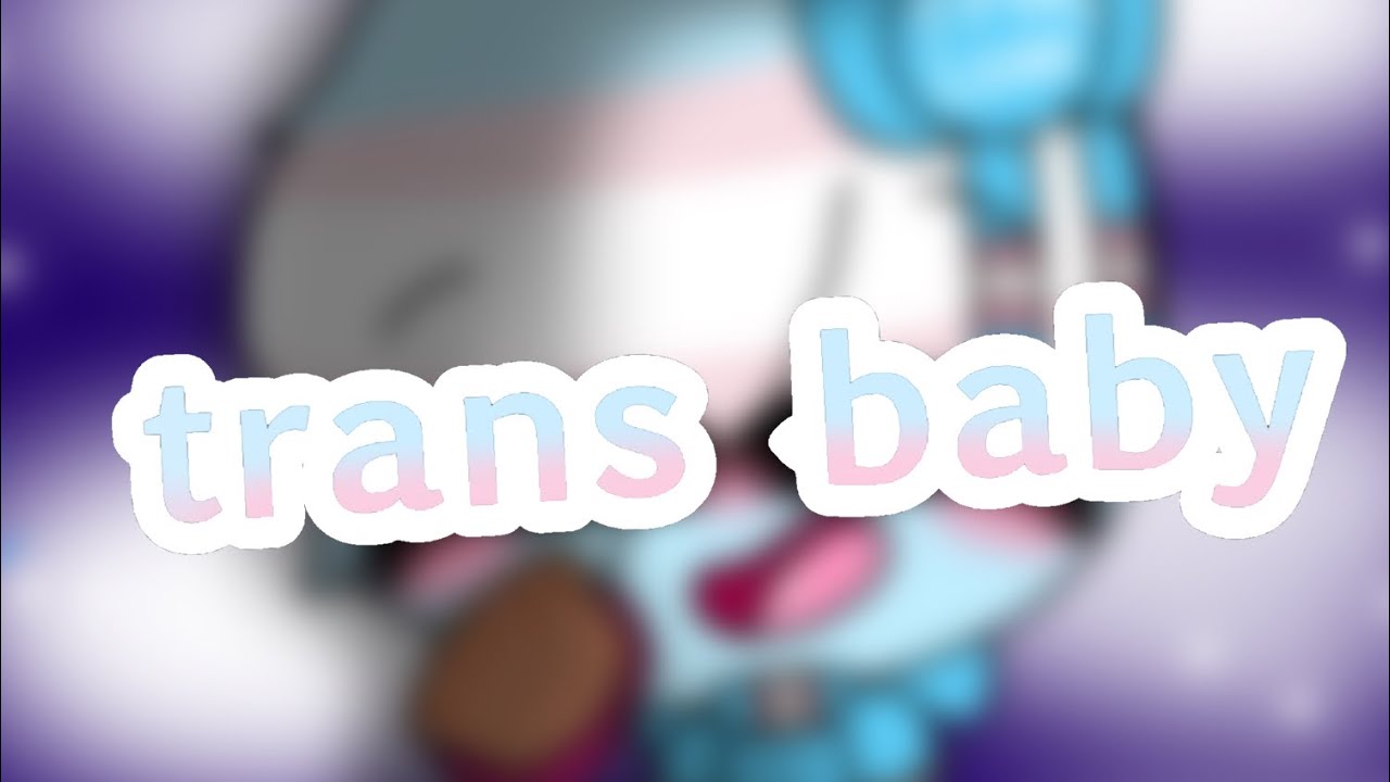 Trans baby! (Gift) - YouTube