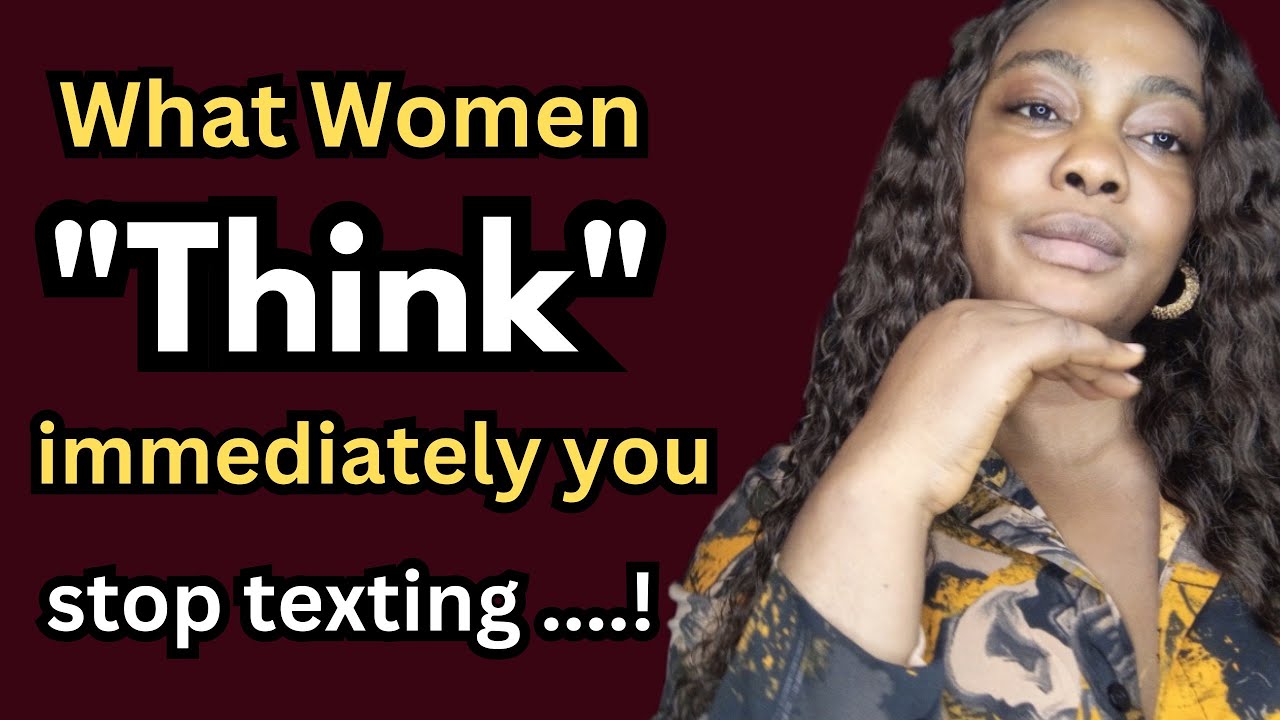 When You Stop Texting Texting A Lady, This Is What She Thinks - YouTube