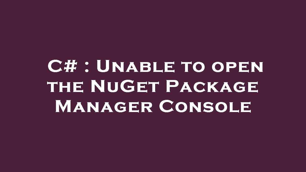C# : Unable to open the NuGet Package Manager Console - YouTube