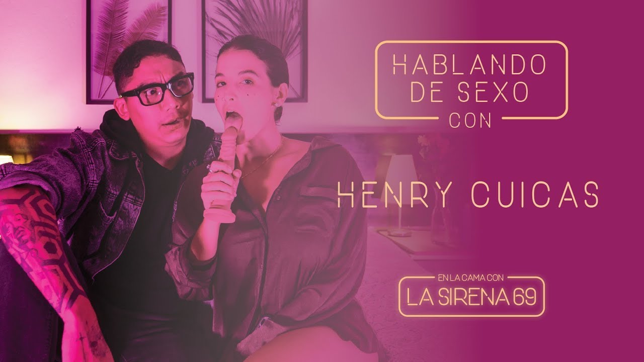Hablando de Sexo con Henry Cuicas | En la cama con La Sirena69 - YouTube