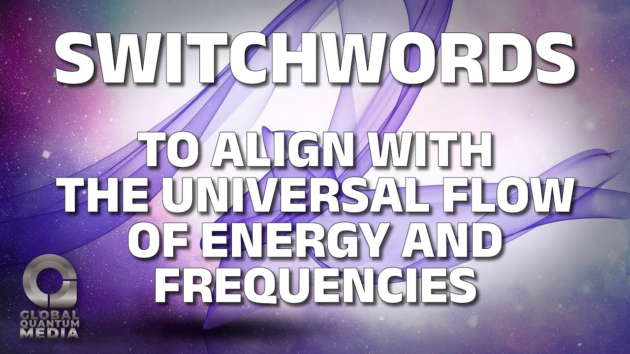 Switchwords to align with the universal flow of energy and frequencies ...