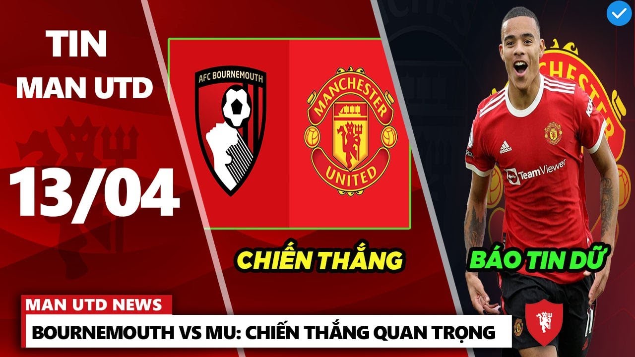 TIN MU 13/4 : BOURNEMOUTH VS MU: CHIẾN THẮNG QUAN TRỌNG, TEN HAG HỌP BÁO CUNG CẤP THÔNG TIN VỀ ...
