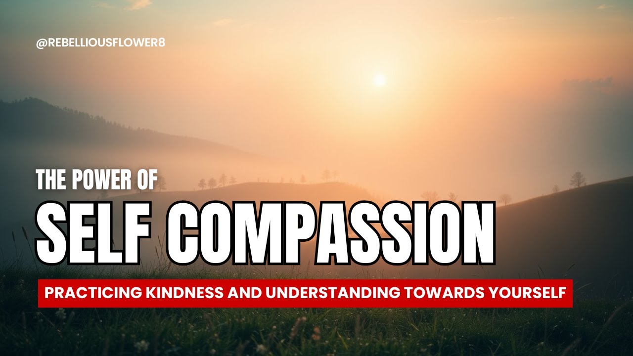 The Power of Self-Compassion | Practicing Kindness and Understanding ...