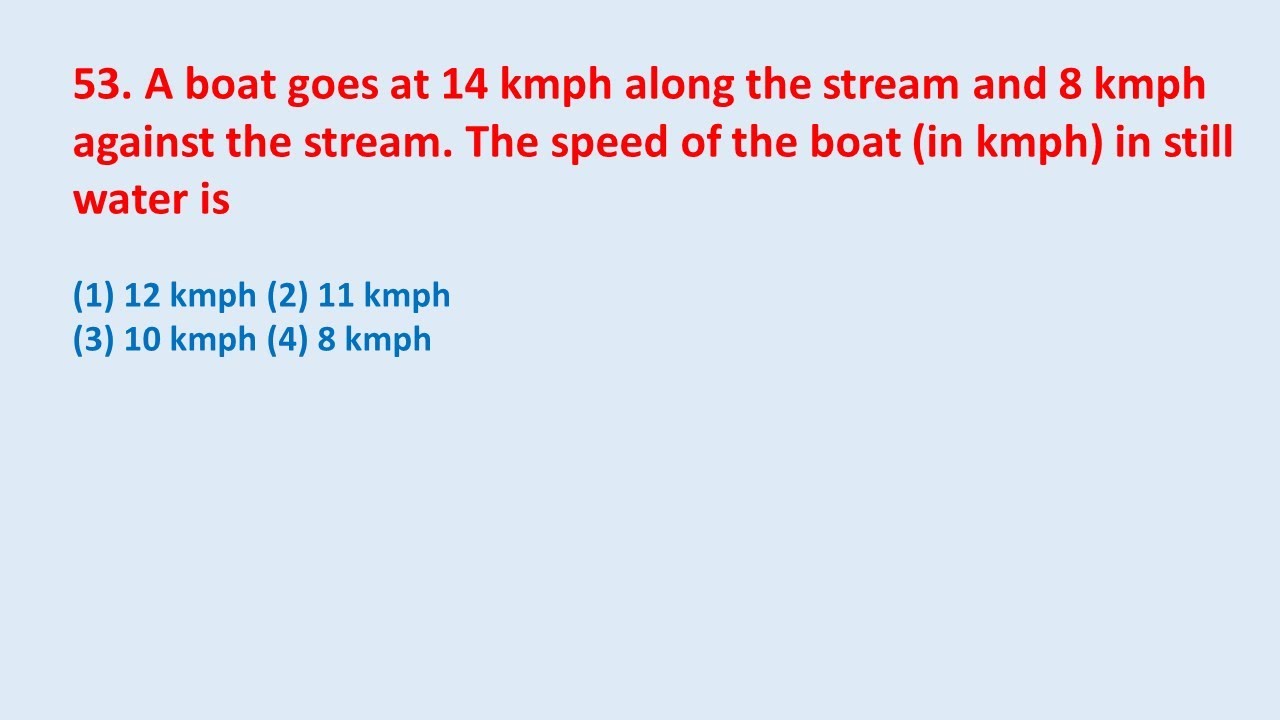 53. A boat goes at 14 kmph along the stream and 8 kmph against the ...