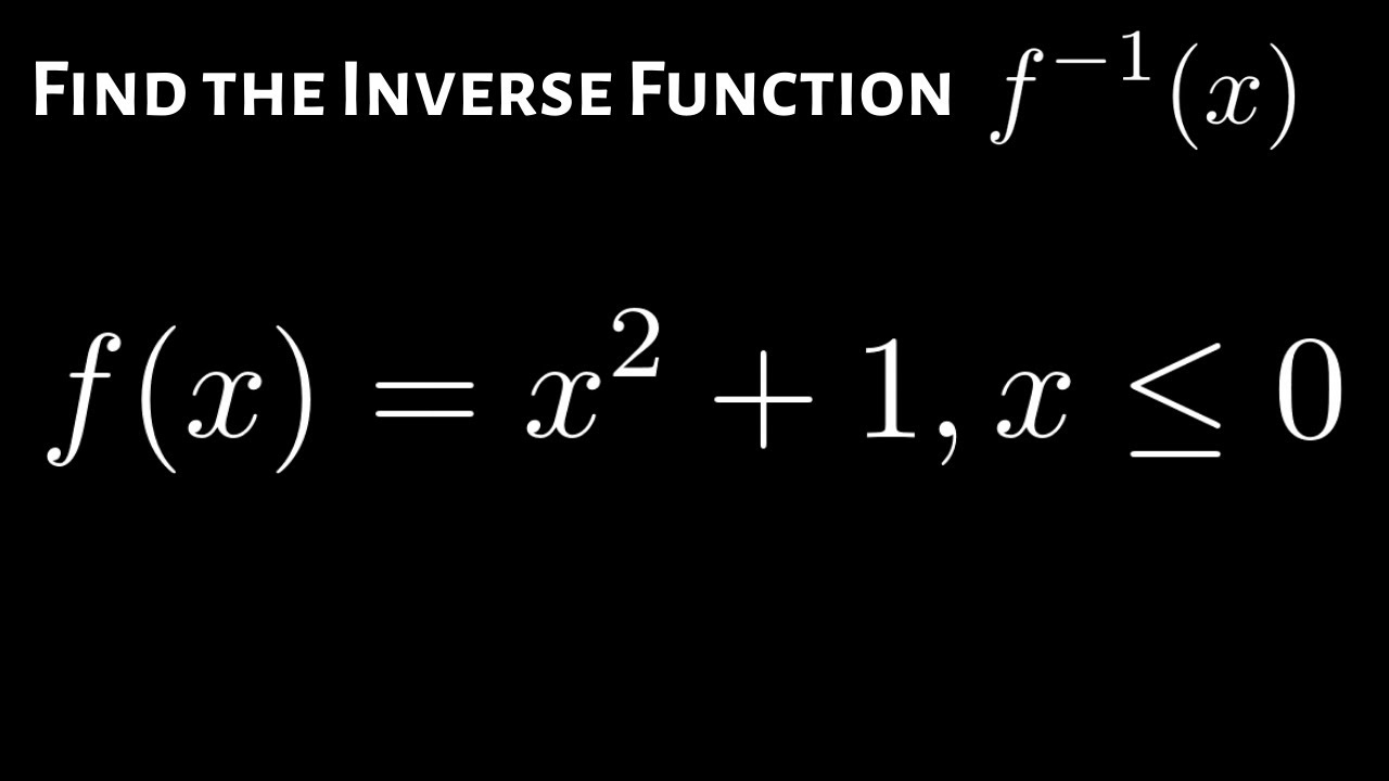 How To Find The Inverse Of F x X 2 1 For X Less Than Or Equal To