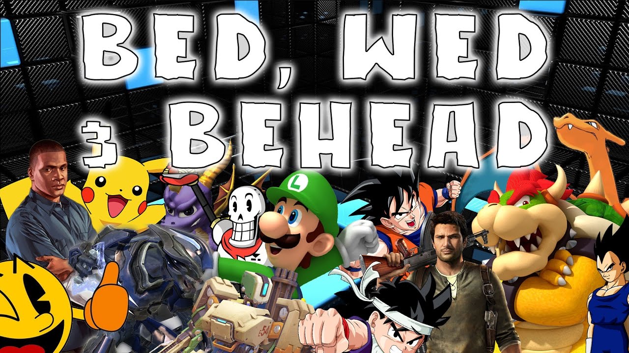BED, WED, & BEHEAD! (VIDEO GAME EDITION!) - YouTube