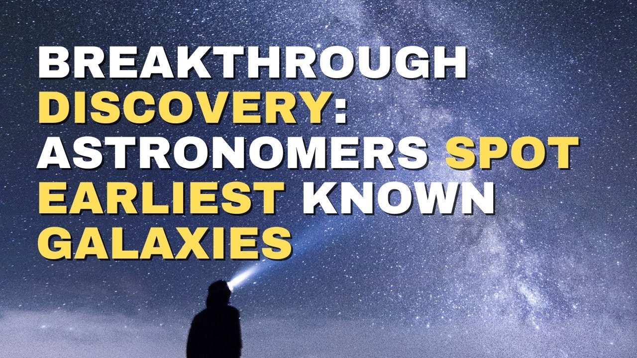 Breakthrough Discovery: Astronomers Spot Earliest Known Galaxies - YouTube