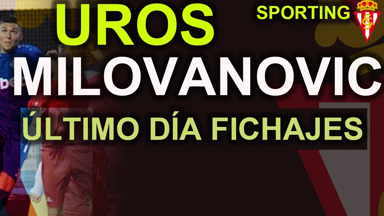 UROS MILOVANOVIC FICHAJE SPORTING DE GIJON. ACTUALIDAD SPORTING. ULTIMO ...