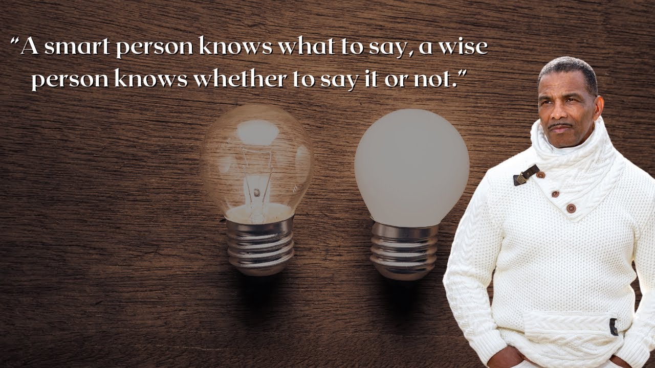 “A smart person knows what to say, a wise person knows whether to say ...