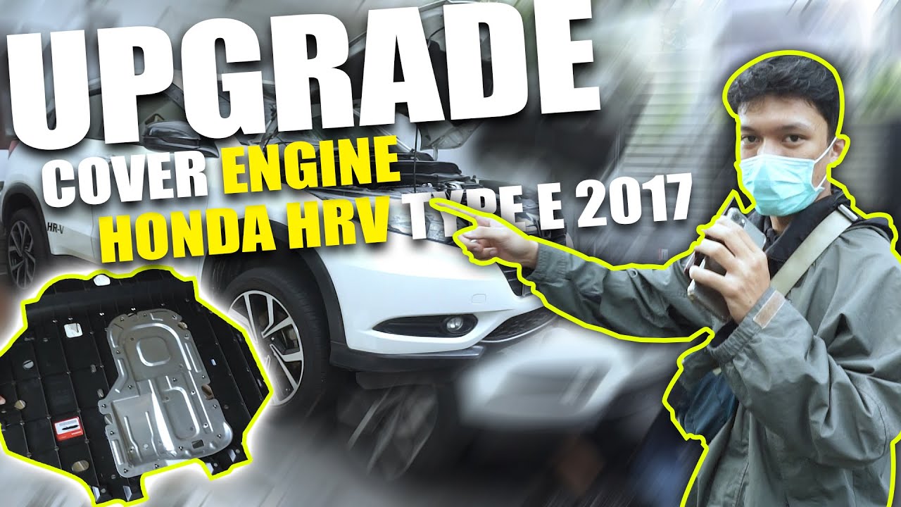 UPGRADE Cover Engine di Honda HRV Type E 2017 | Delivery Service ke ...