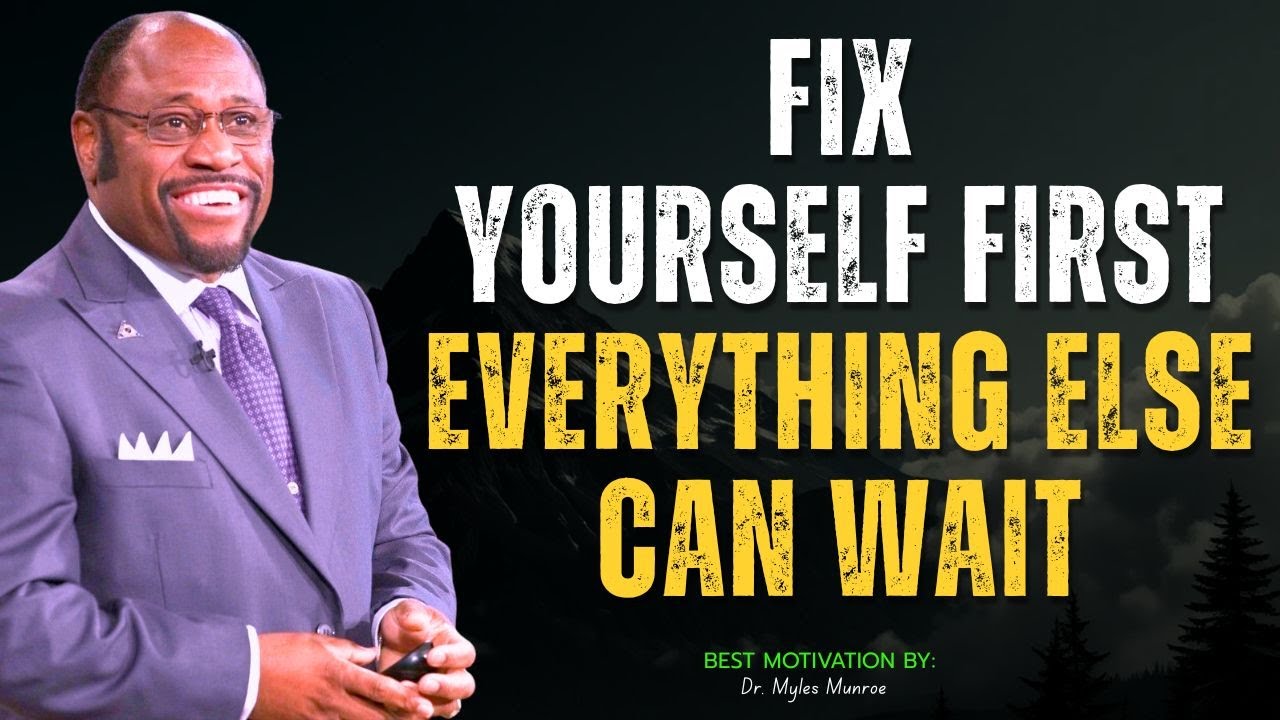 Fix Yourself First, Everything Else Can Wait- BEST MYLES MUNROE SPEECH ...