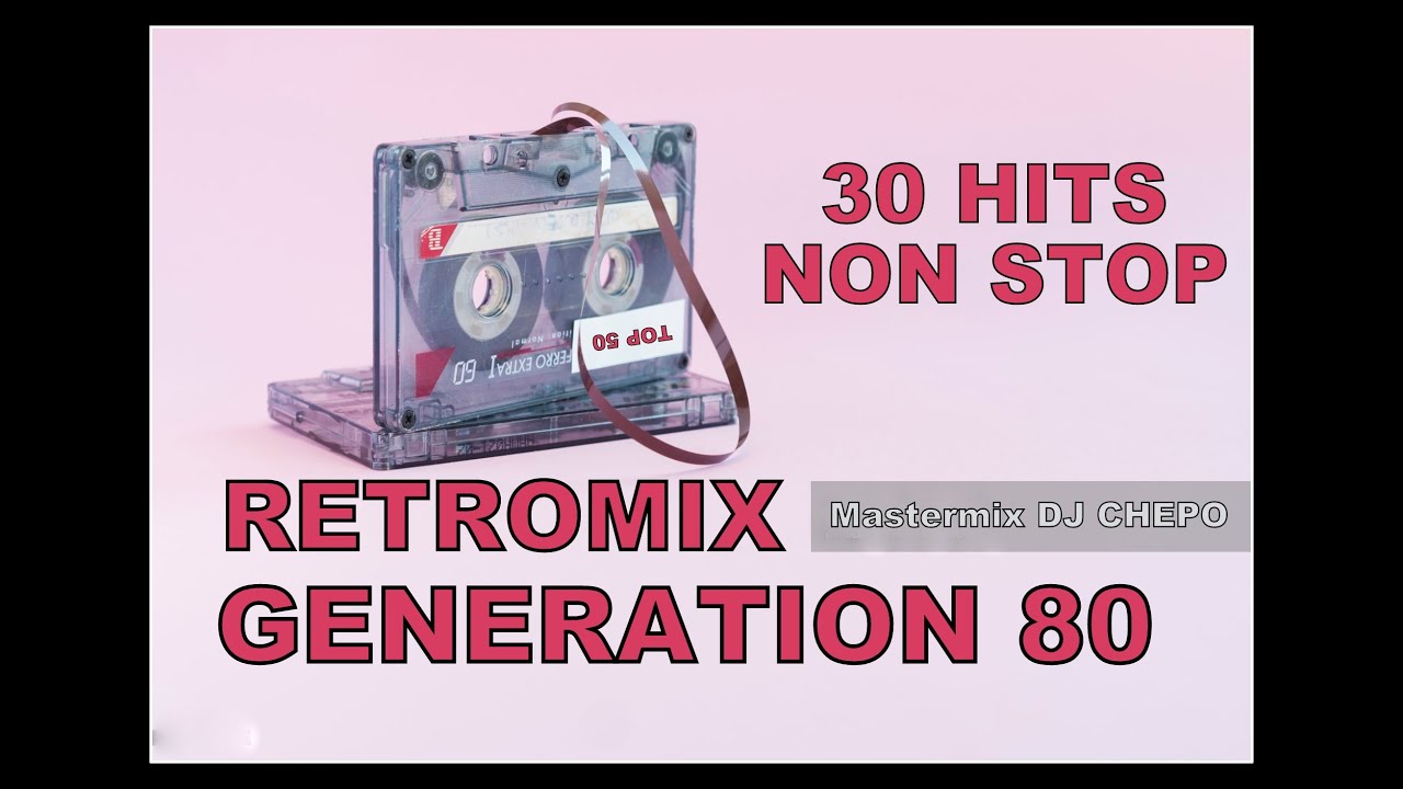 GENERATION 80 REMIX CLUB MASTERMIX DJ CHEPO - YouTube