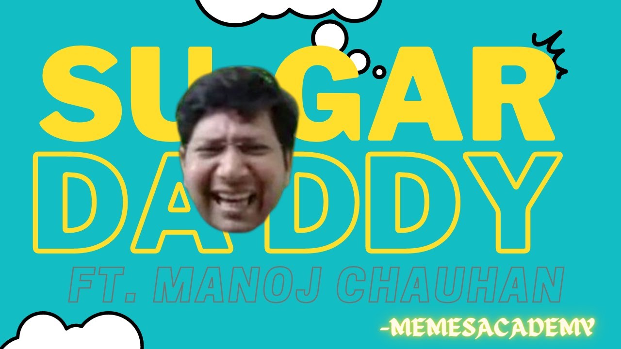 SUGAR DADDY Ft. Manoj Chauhan | Memesacademy - YouTube