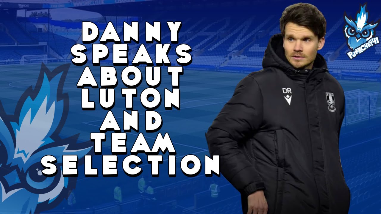 DANNY SPEAKS ABOUT LUTON AND TEAM SELECTION - YouTube