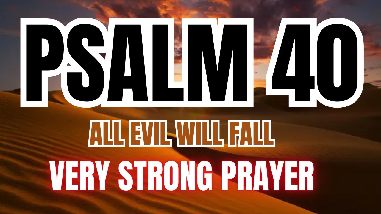 PSALM 40 A VERY STRONG PRAYER TO DESTROY ALL EVIL THAT IS STOPPING YOU ...