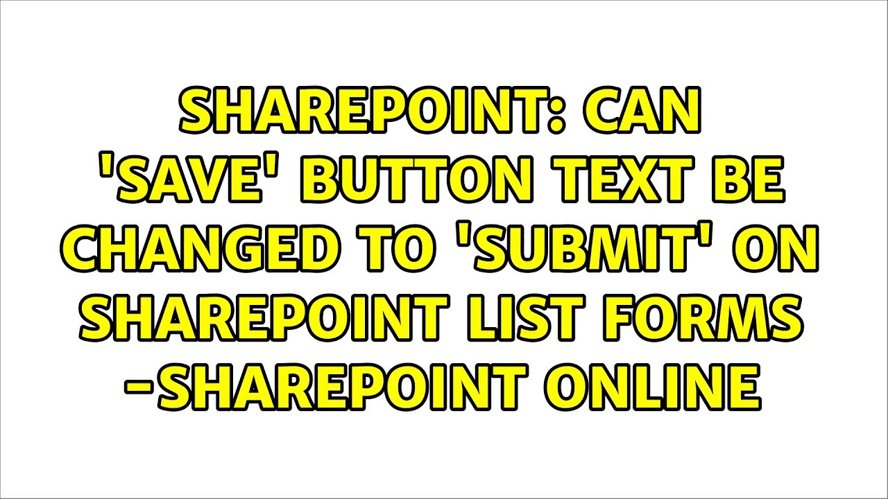 Can 'Save' button text be changed to 'Submit' on SharePoint List forms -SharePoint Online - YouTube
