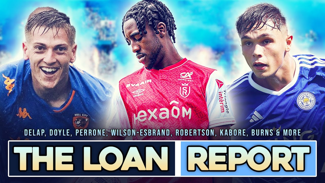THE LOAN REPORT | LIAM DELAP, CALLUM DOYLE, WILSON-ESBRAND & MORE ...