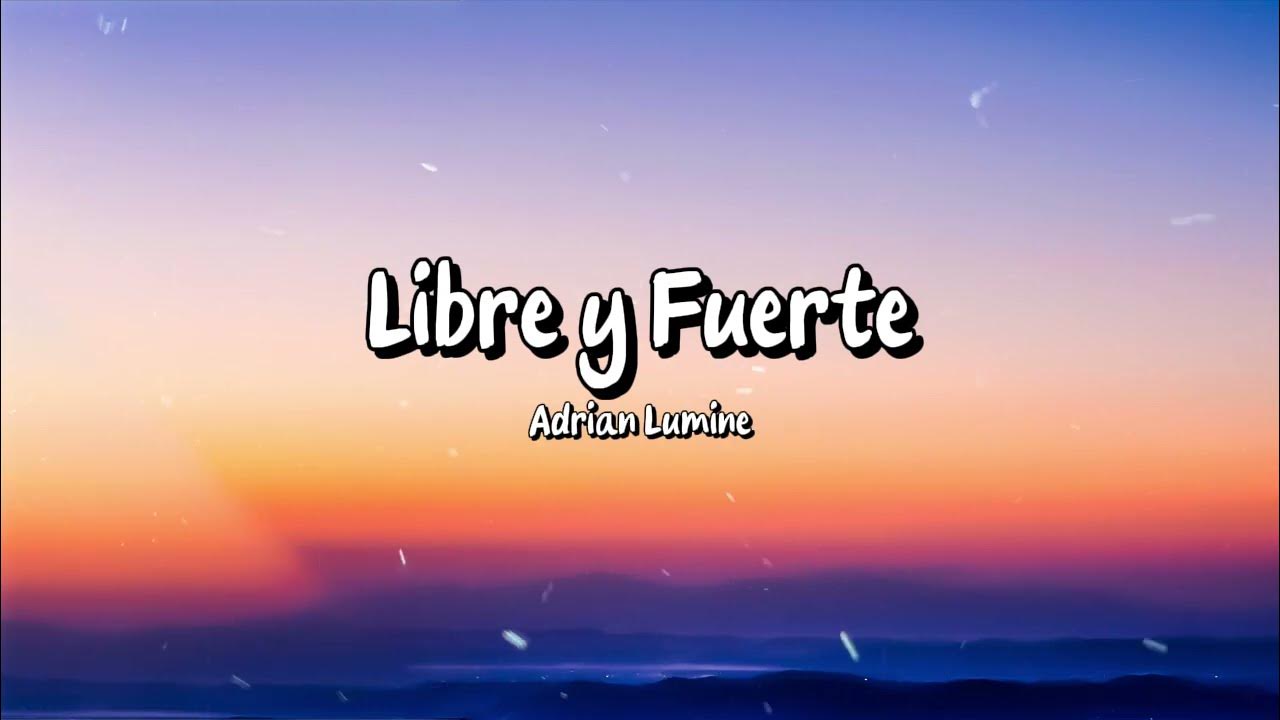 Adrian Lumine - Libre y Fuerte (Letra) - YouTube