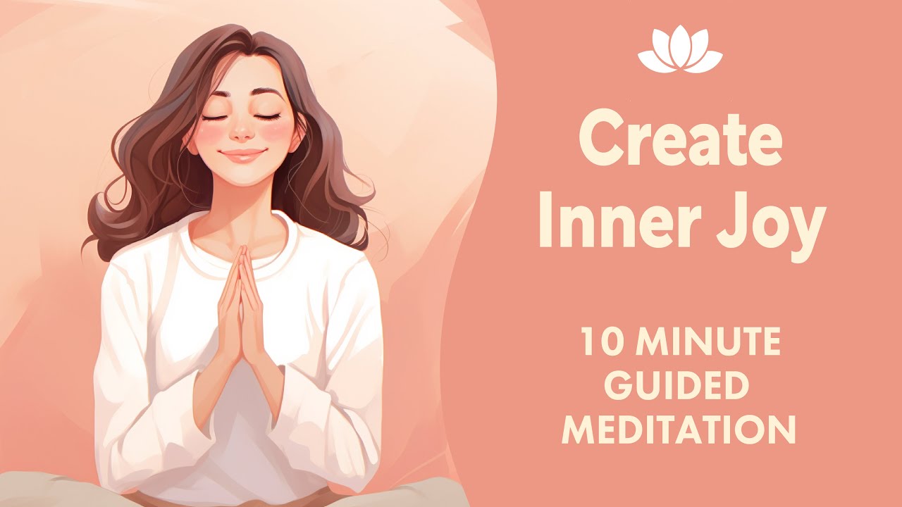 Create Inner Joy: Cultivate Joy and Ease | 10-Minute Guided Meditation ...