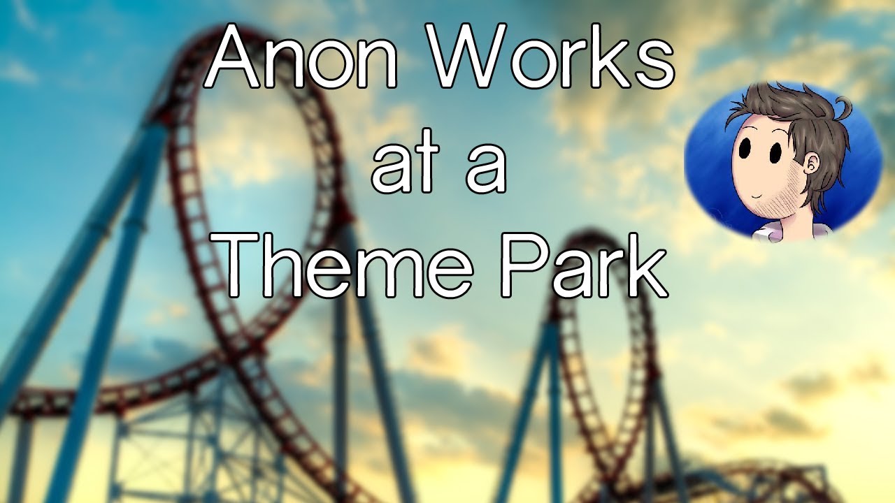 Anon Works at a Theme Park - YouTube