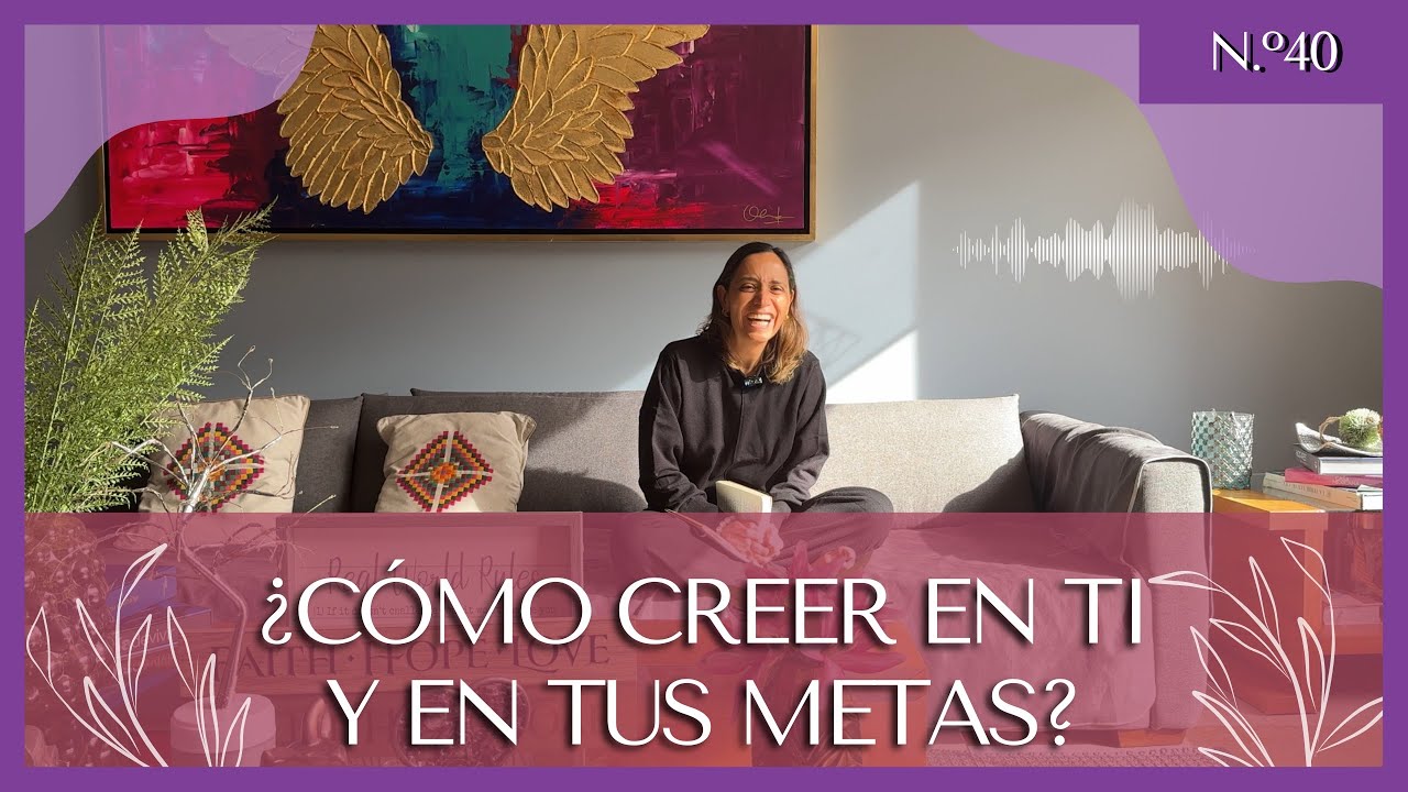 ASÍ CREO MIS METAS ¿CÓMO CREER EN TI? 👉🏻Podcast Remendando el alma Ep ...