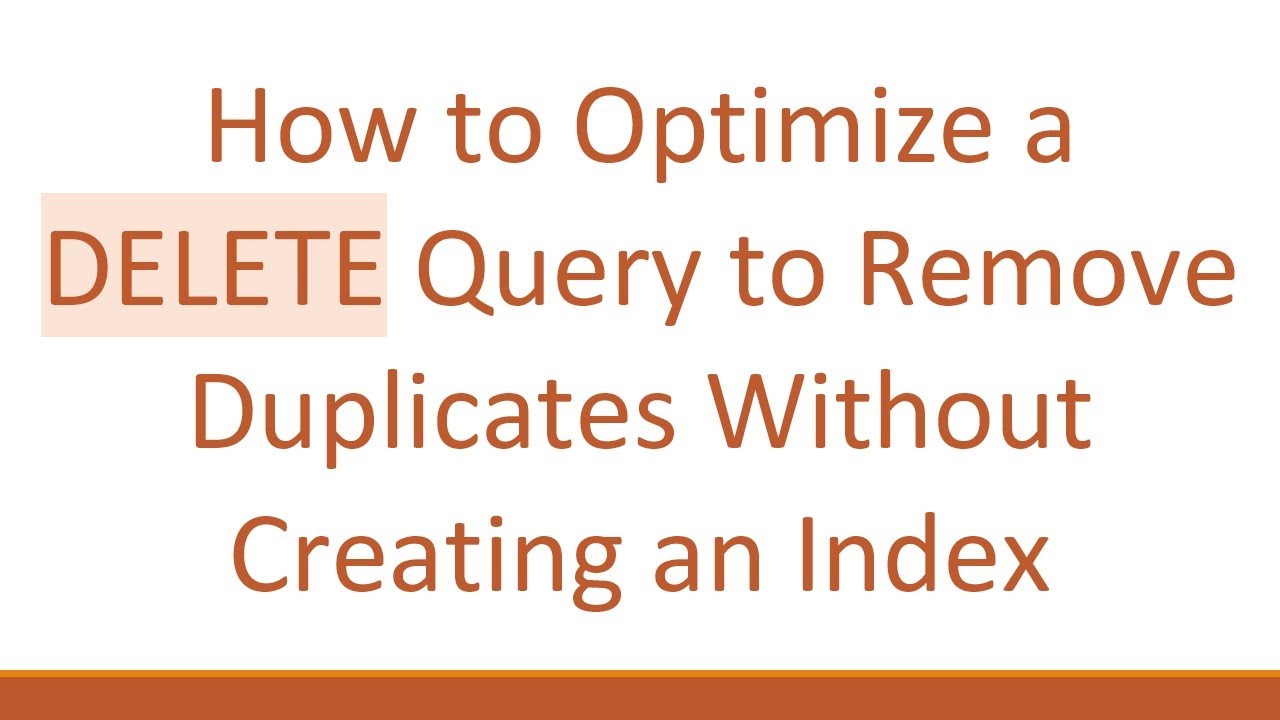 How to Optimize a DELETE Query to Remove Duplicates Without Creating an ...