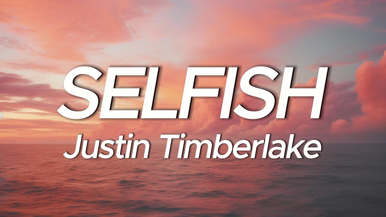Justin Timberlake - Selfish (Lyrics) - YouTube