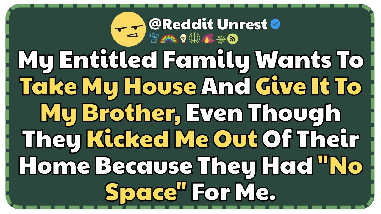 My Entitled Family Wants To Take My House and Give It To My Brother ...