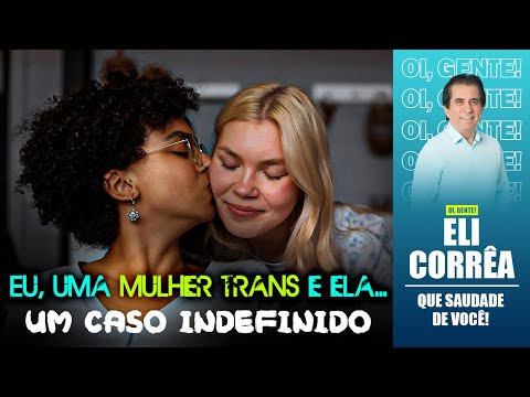 Eu, uma mulher trans e ela... um caso indefinido | Eli Corrêa Oficial |