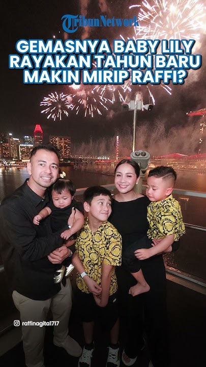 GEMASNYA Baby Lily Rayakan Tahun Baru di Singapura, Warganet Salfok Lily Makin Mirip Raffi Ahmad ...