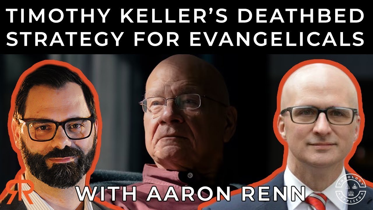 Timothy Keller’s Deathbed Strategy For Evangelicals | with Aaron Renn ...