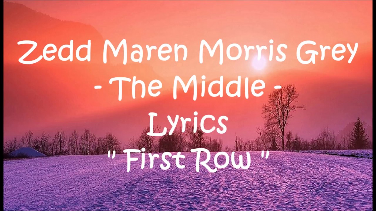 Zedd Maren Morris Grey - The Middle Lyrics (First Row) - YouTube