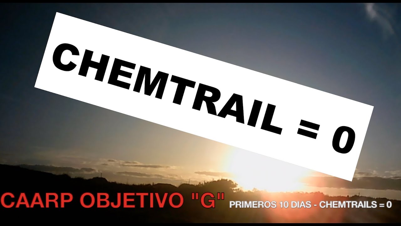 [CAARP] OBJETIVO "G" - PRIMEROS 10 DIAS - CHEMTRAILS = 0 - YouTube