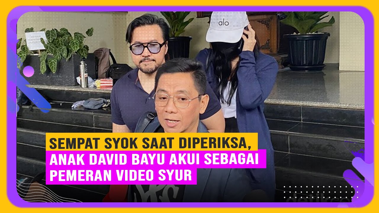 Sempat Syok Saat Diperiksa, Anak David Bayu Akui sebagai Pemeran Video ...