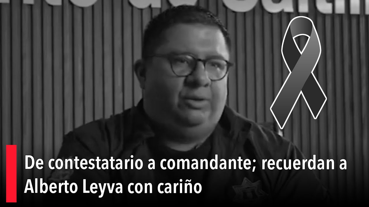 De contestatario a comandante; recuerdan a Alberto Leyva con cariño ...