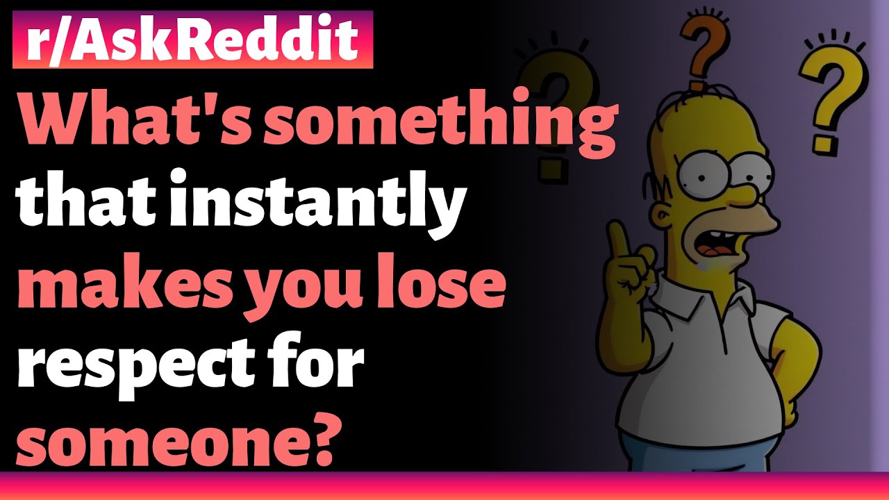 r/AskReddit | What's something that instantly makes you lose respect ...