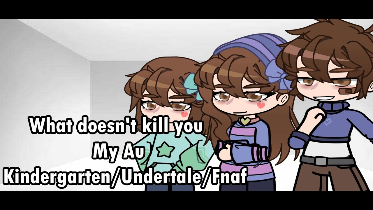 What doesn't kill you /Kindergarten/Undertale/Fnaf/ My au / - YouTube